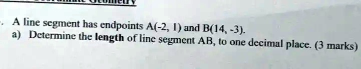 SOLVED: A line segment has endpoints A(-2, 1) and B(14,-3). a) Determine the length of line ...