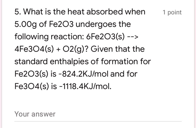 SOLVED: 5. What is the heat absorbed when 5.00g of Fe2o3 undergoes the ...