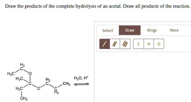 SOLVED: Draw the products of the complete hydrolysis of an acetal. Draw ...