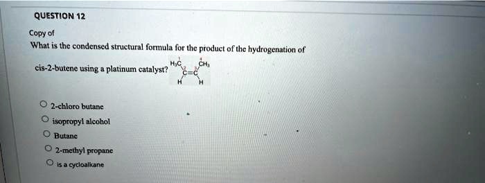 QUESTION 12 Copy of What is the condensed structural formula for the product of the ...