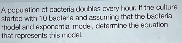 A population of bacteria doubles every hour. If the culture started ...