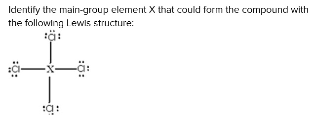 SOLVED: Identify the main-group element X that could form the compound with the following Lewis ...