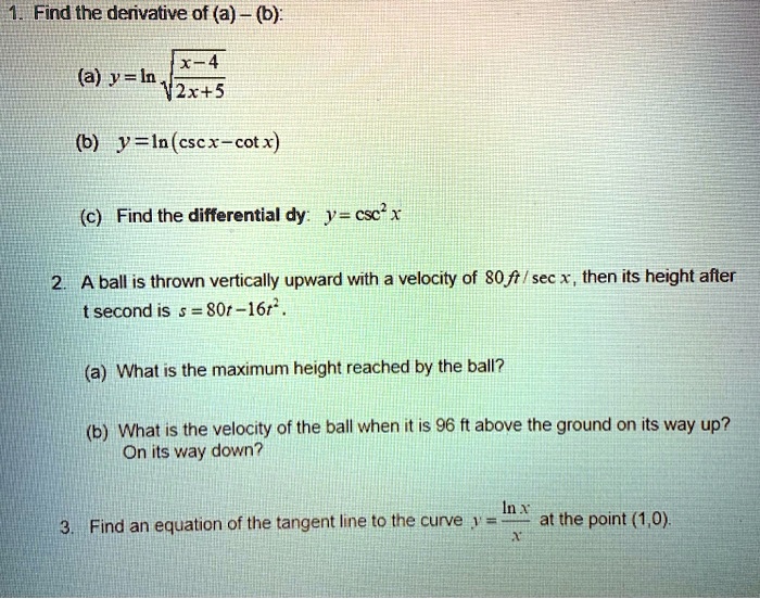 SOLVED: Find the derivative of (a) - (): X-4 (a) v=ln 12x+5 (b) y=lo ...