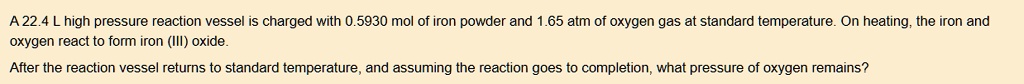 a224 high pressure reaction vessel is charged with 05930 mol of iron ...