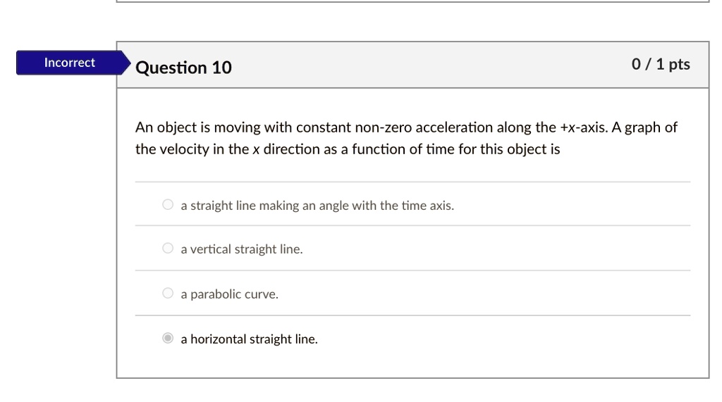 SOLVED: Incorrect Question 10 0 / 1 pts An object is moving with constant non-zero acceleration ...