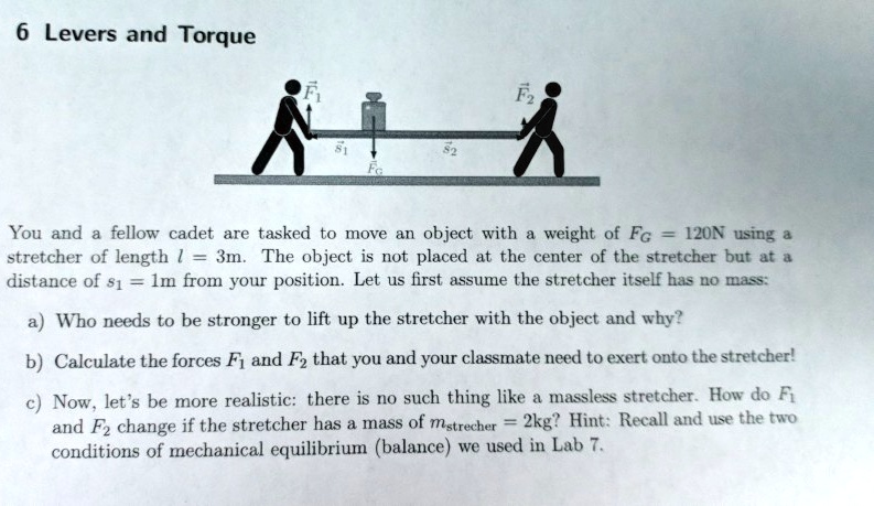 6 Levers and Torque F1 s1 s2 FG F2 You and a fellow cadet are tasked to ...