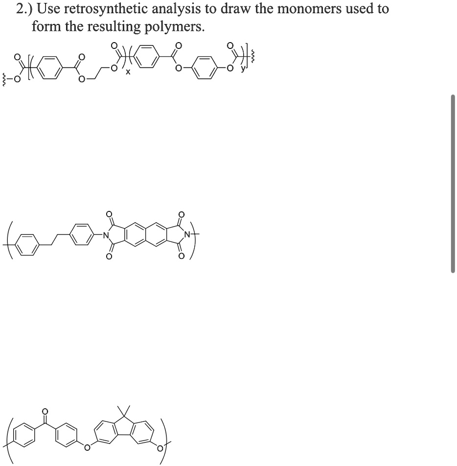 [GET ANSWER] 2.) Use retrosynthetic analysis to draw the monomers used to form the resulting ...
