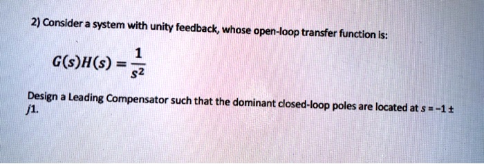 Consider a system with unity feedback, whose open-loop transfer function is: G(s)H(s) = S^2 + j ...