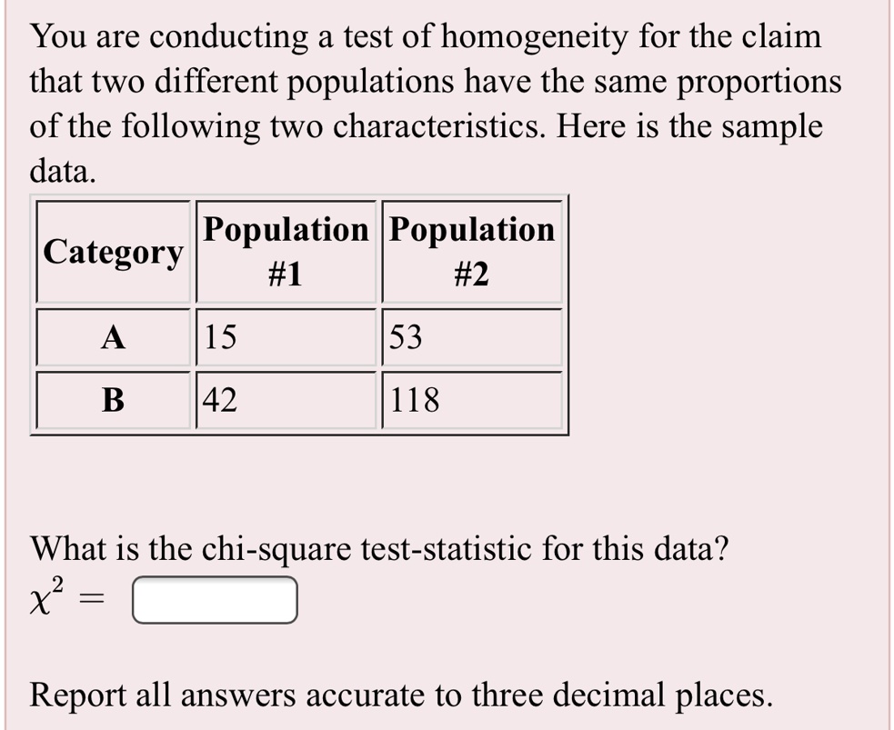 SOLVED: You are conducting a test of homogeneity for the claim that two ...