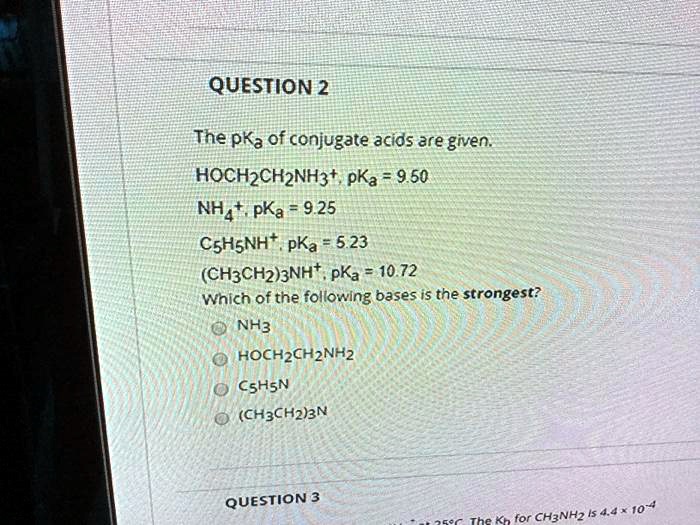 SOLVED: QUESTION 2 The pKa of conjugate acids are given: HOCH2CH2NH3 ...