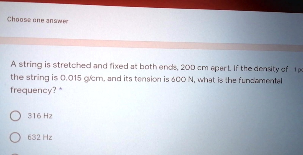 Choose one answer A string is stretched and fixed at both ends, 200 cm apart. If the density of ...