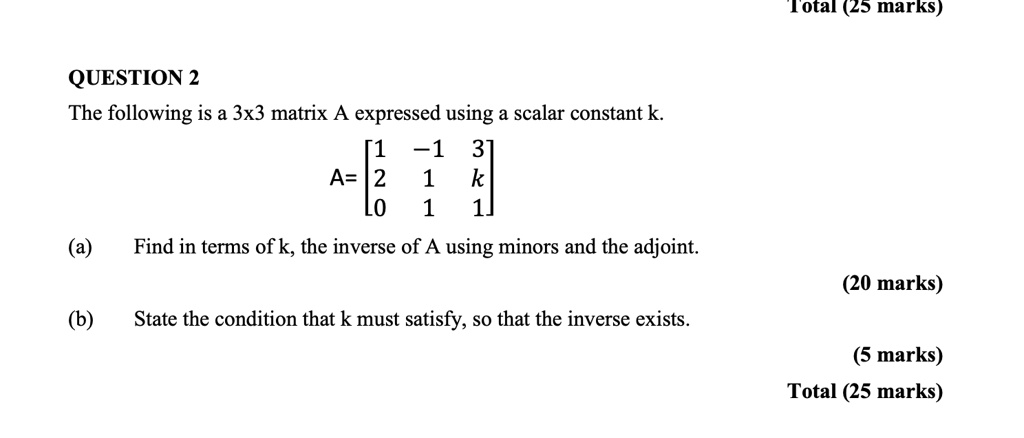 Total (25 marks) QUESTION 2 The following is a 3x3 matrix A expressed ...