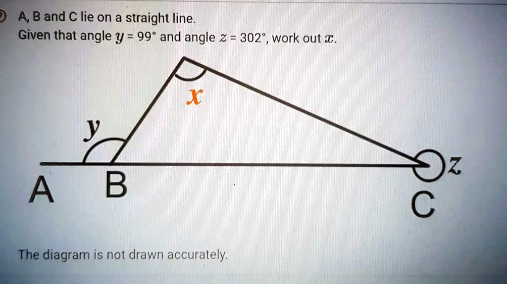 SOLVED: ) A, B and C lie on a straight line. Given that angle y = 99" and angle 2 = 302", work ...