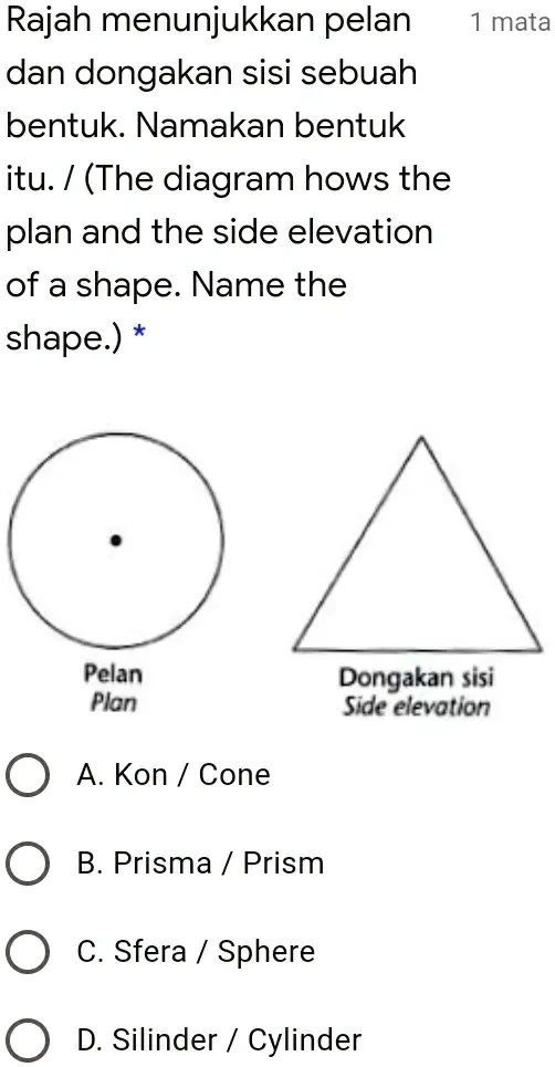 Rajah menunjukkan pelan dan dongakan sisi sebuah bentuk. Namakan bentuk ...