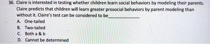 SOLVED: 36 Claire is interested in testing whether children learn ...