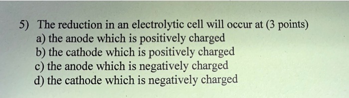 5) The reduction in an electrolytic cell will occur at (3 points) a ...