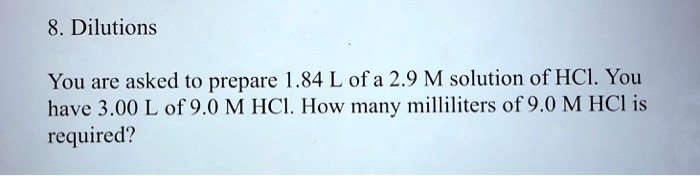 SOLVED: Dilutions You are asked to prepare 1.84 L ofa 2.9 M solution of HCL. You have 3.00 L of9 ...