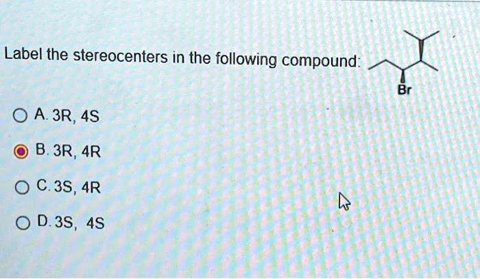SOLVED: Label the stereocenters in the following compound: 0 A 3R,4S B. 3R, 4R C. 35 , 4R D.3S, 4S