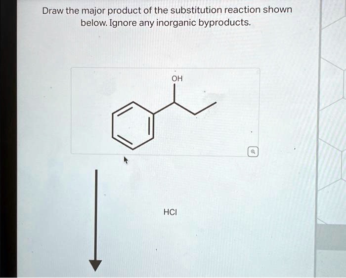 Draw the major product of the substitution reaction shown below. Ignore any inorganic byproducts ...