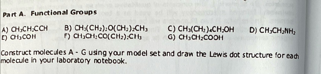 Part A. Functional Groups A) CH3CH2CCH B) CH3(CH2)2O(CH2)2CH3 C) CH3(CH2)4CH2OH E) CH3COH F ...