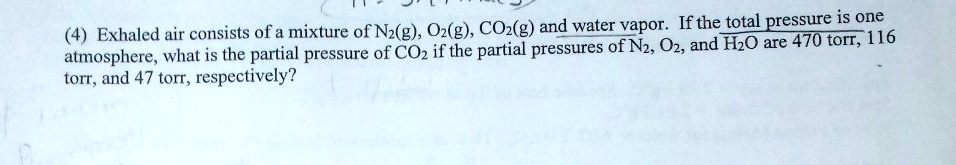 SOLVED: Exhaled air consists of a mixture of N2(g), O2(g), CO2(g), and water vapor. If the total ...
