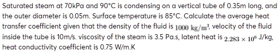 Saturated steam at 70kPa and 90°C is condensing on a vertical tube of 0 ...