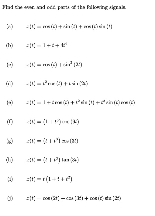 Find the even and odd parts of the following signals. (a) x(t) = cos (t) + sin (t) + cos (t) sin ...