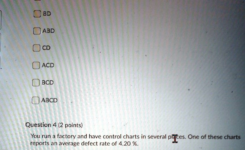 SOLVED: ABD CD ACD BCD ABCD Question 4 (2 points) You run a factory and ...