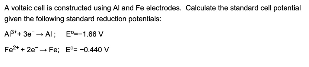 SOLVED: A voltaic cell is constructed using Al and Fe electrodes. Calculate the standard cell ...