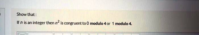 Show that: If n is an integer then n^2 is congruent to 0 modulo 4 or 1 modulo 4.