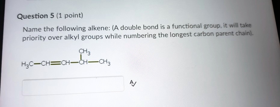 SOLVED: Question 5 (1 point) Name the following alkene: (A double bond ... SOLVED: Question 5 (1 point) Name the following alkene: (A double bond ...