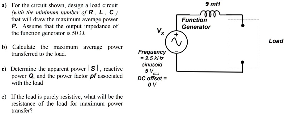 SOLVED: a For the circuit shown,design a load circuit (with the minimum number of R, L, C) that ...