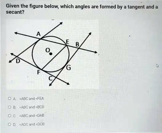 SOLVED: Given the figure below; which angles are formed by a tangent and secant?