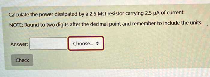 calculate the power dissipated by a 25 mega ohm resistor carrying 25 milliamps of current ...
