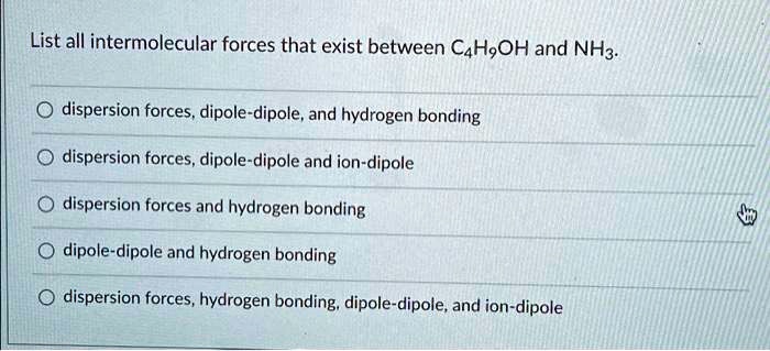 List all intermolecular forces that exist between C4H9OH and NH3 ...