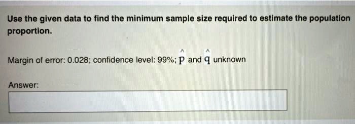 SOLVED: Use the given data to find the minimum sample size required to estimate the population ...