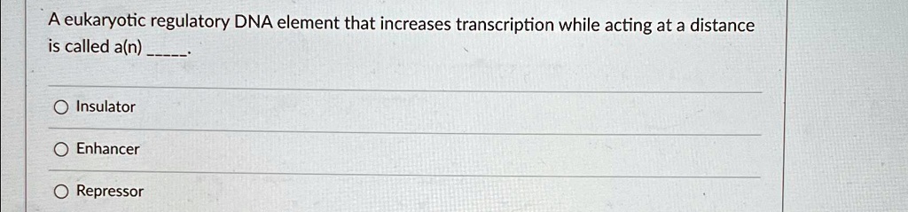SOLVED: A eukaryotic regulatory DNA element that increases ...