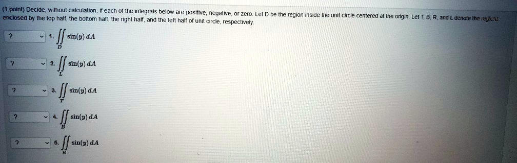 SOLVED: point) Decide , without calculation , each Of the integrals below are positive, negative ...