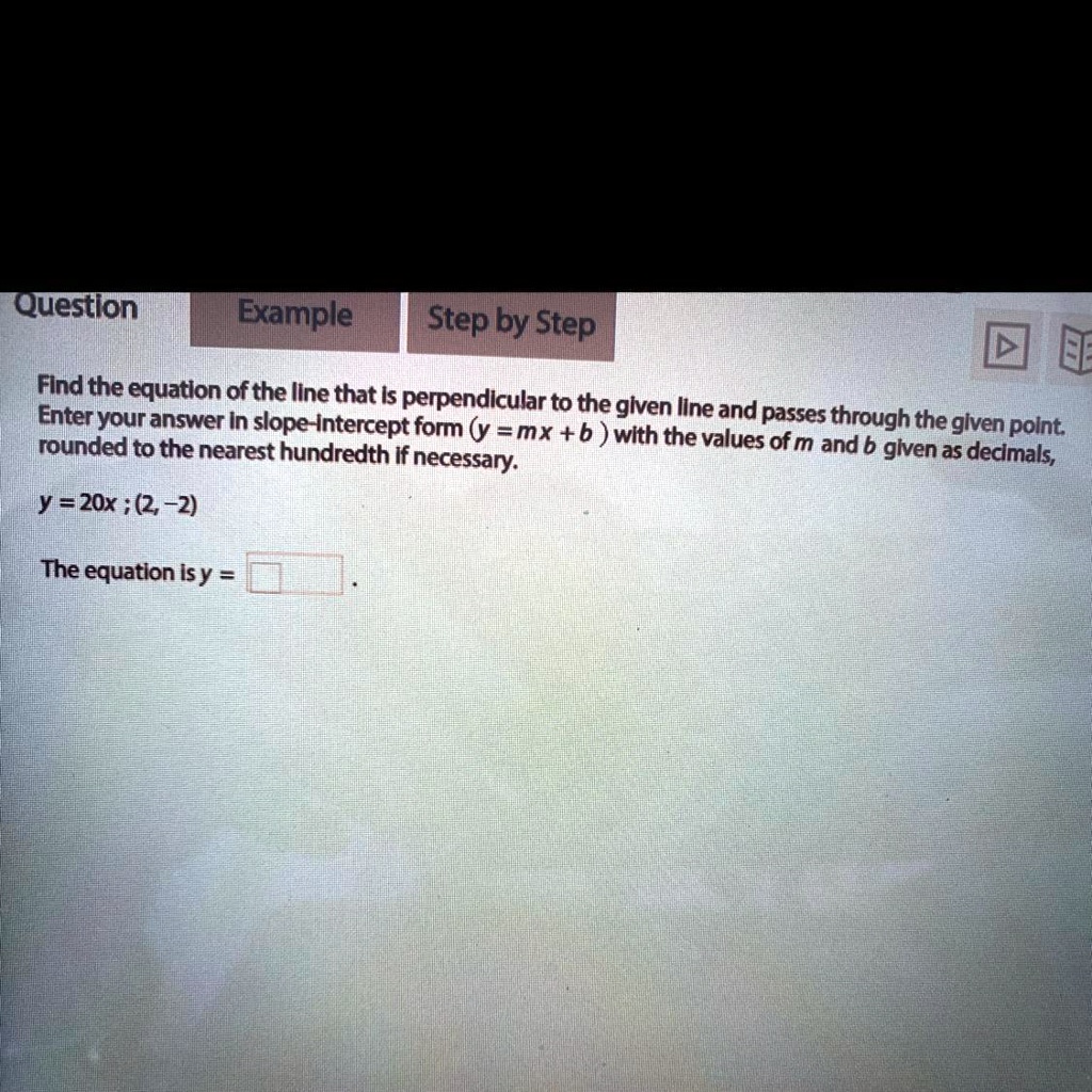 SOLVED: "Find the equation of the line that is perpendicular to the given line and passes ...