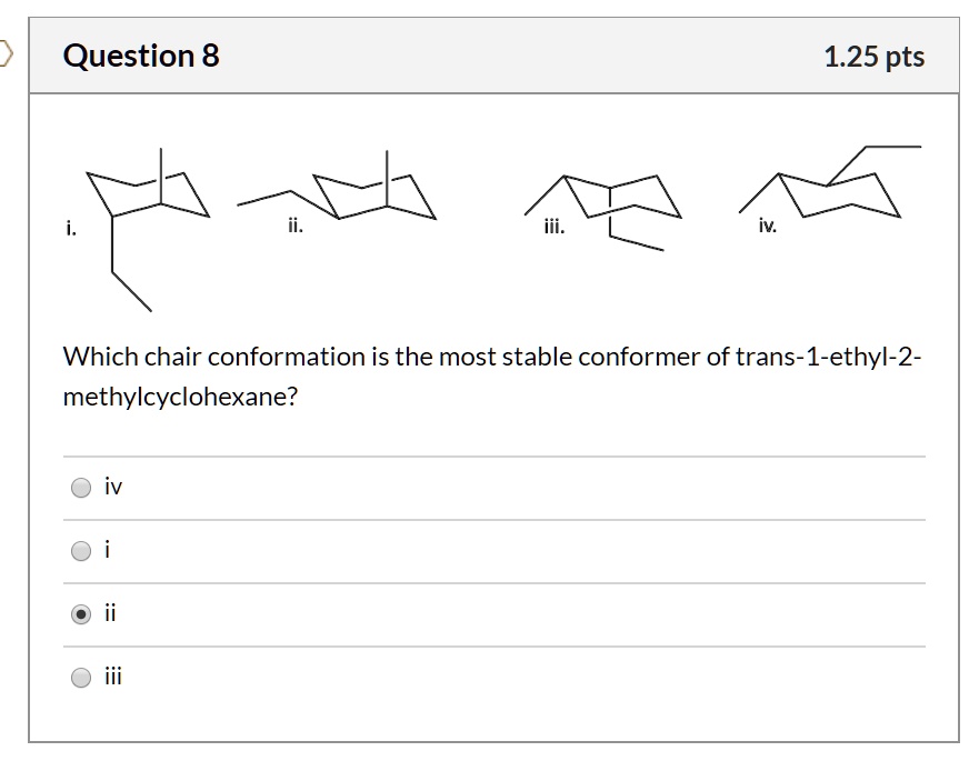 Question 8 i. ii. iii. iv. 1.25 pts Which chair conformation is the most stable conformer of ...