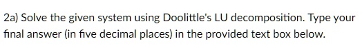 SOLVED: 2a) Solve the given system using Doolittle's LU decomposition ...