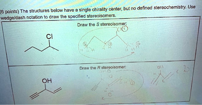 SOLVED: The structures below have a single chirality center, but no defined stereochemistry. Use ...