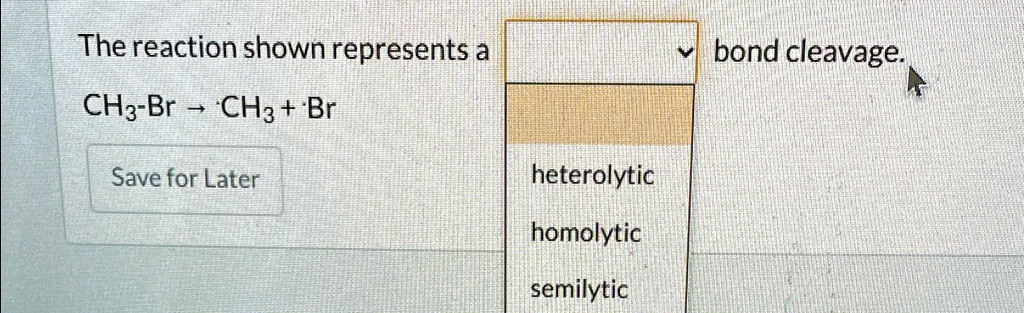 The reaction shown represents a bond cleavage. CH3-Br → CH3 + Br heterolytic homolytic semilytic