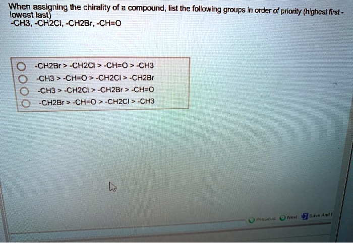 when assigning the chirality of a compound list the following groups in order of priorify ...