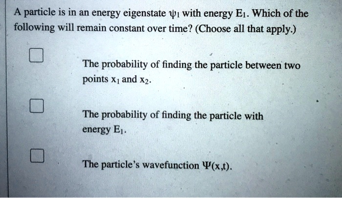 SOLVED:A particle is in an energy eigenstate 11 with energy E1. Which of the following will ...