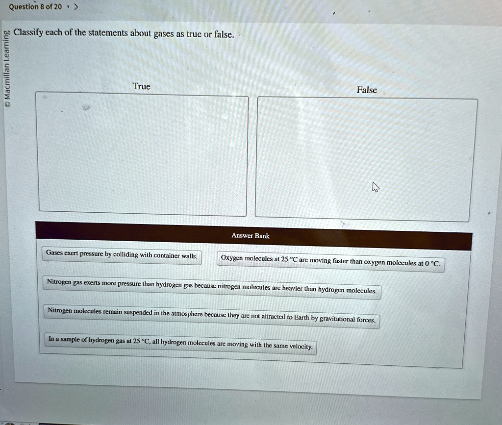 [GET ANSWER] question 8 of 20 classify each of the statements about gases as true or false true ...