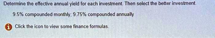 SOLVED: Determine the effective annual yield for each investment. Then ...