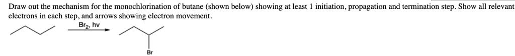 Draw out the mechanism for the monochlorination of butane (shown below ...