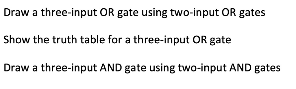 SOLVED: Draw a three-input OR gate using two-input OR gates Show the ...