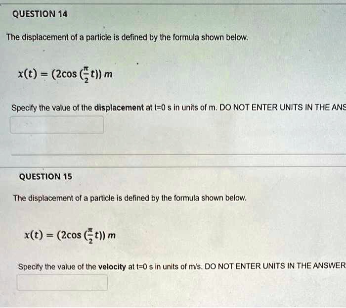 SOLVED: QUESTION 14 The displacement of a particle is defined by the formula shown below: x(t ...